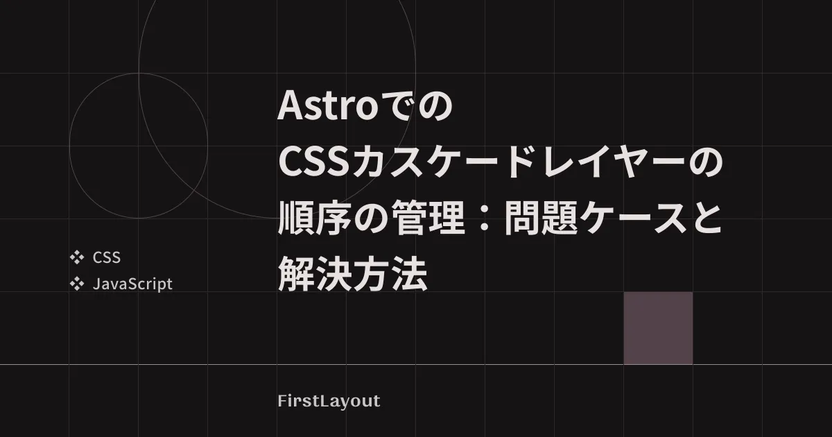 Astro での CSS カスケードレイヤーの順序の管理：問題ケースと解決方法
